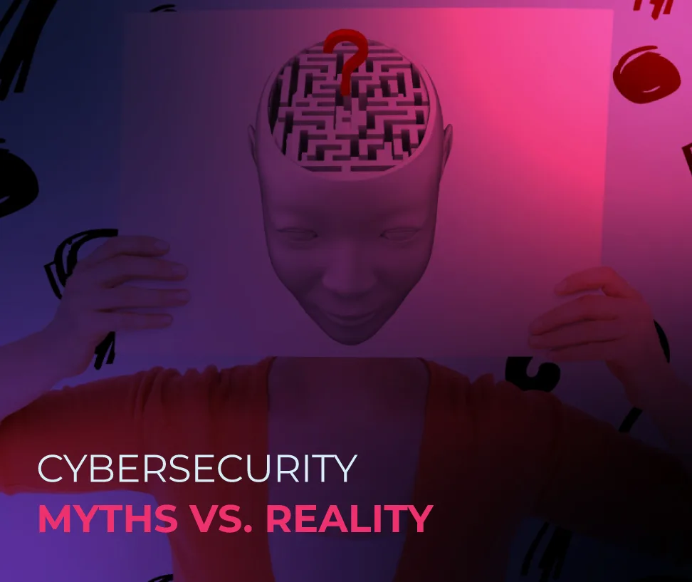 Cyber Security Myths vs. Reality.